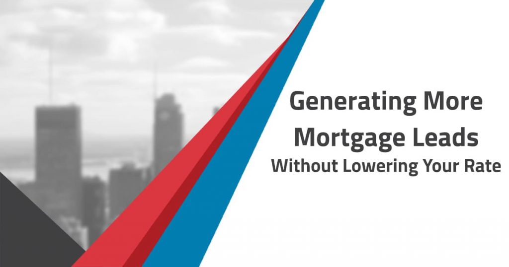 Generating More Mortgage Leads Without Lowering Your Rate - Blog ...